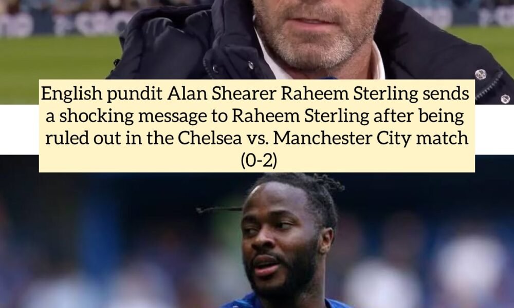 English pundit Alan Shearer Raheem Sterling sends a shocking message to Raheem Sterling after ...